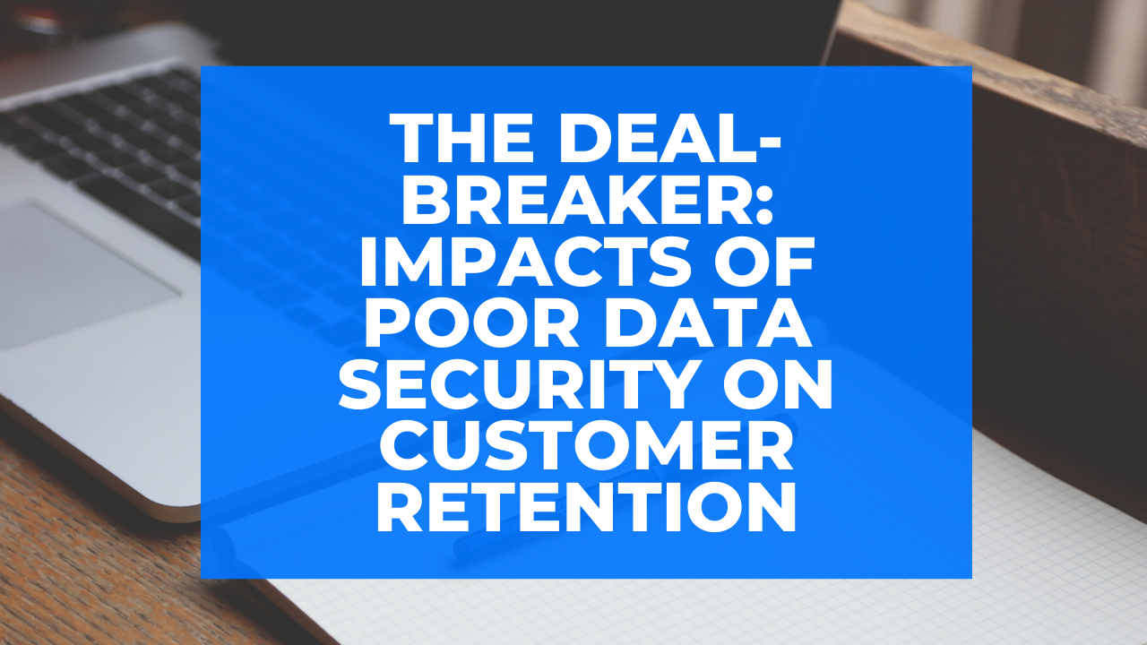 The Deal-Breaker: Impacts of Poor Data Security on Customer Retention ...